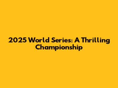 2025 World Series: Recap & Champion