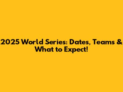 2025 World Series: Dates, Teams & What To Expect!