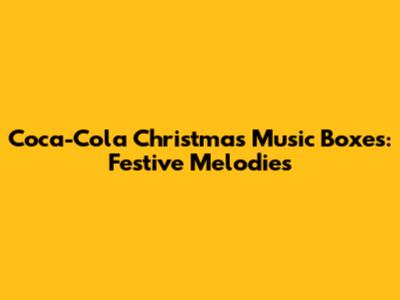 Coca-Cola Christmas Music Boxes: Festive Melodies