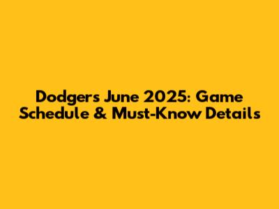 Dodgers June 2025: Game Schedule & Must-Know Details