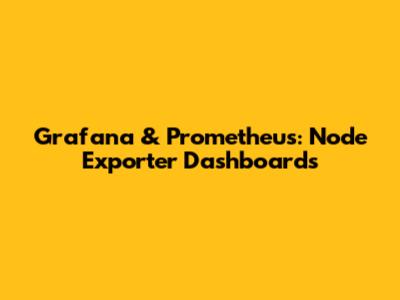Grafana & Prometheus: Node Exporter Dashboards