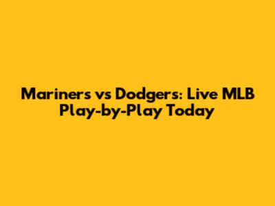 Mariners Vs Dodgers: Live MLB Play-by-Play Today