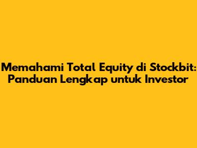 Memahami Total Equity Di Stockbit: Panduan Lengkap Untuk Investor