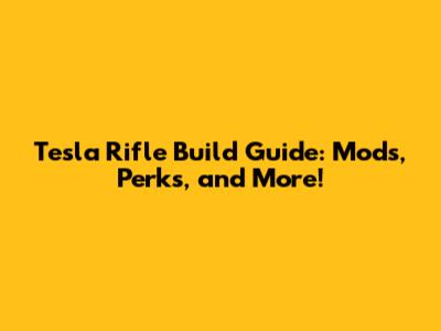 Tesla Rifle Build Guide: Mods, Perks, And More!